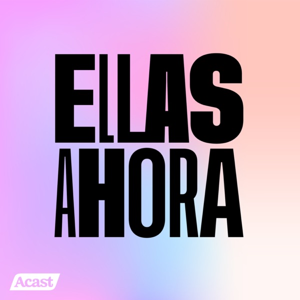 Ellas Ahora - Escuchar en Podcast & Radio